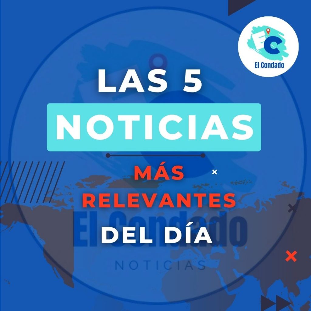 Las cinco noticias más relevantes del día | El Condado Noticias